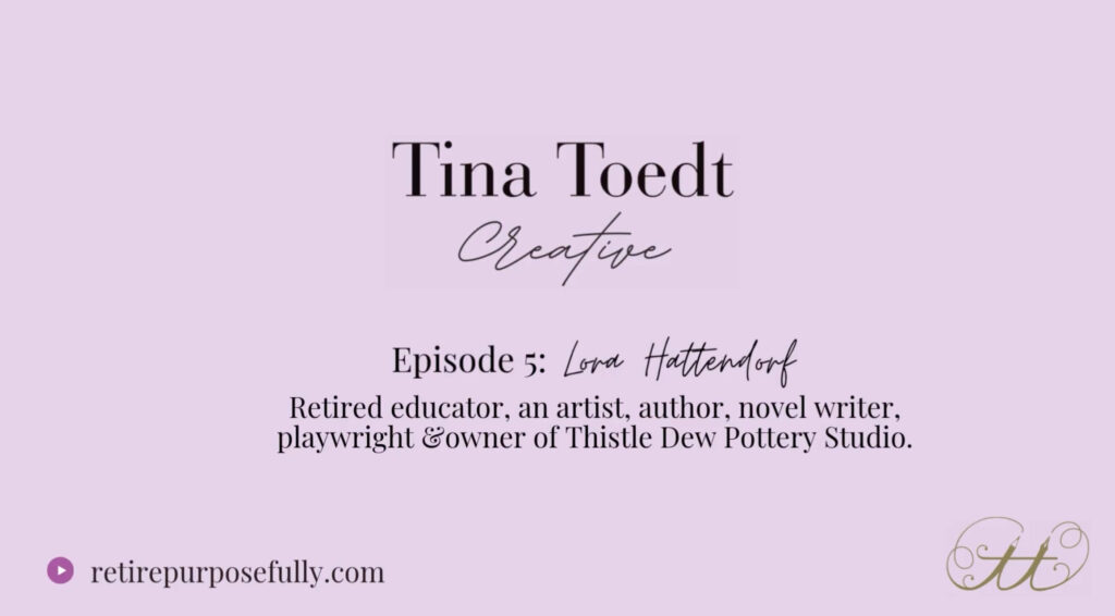 Retire Purposefully Interview with Lora Hattendorf | Tina Toedt - Creative